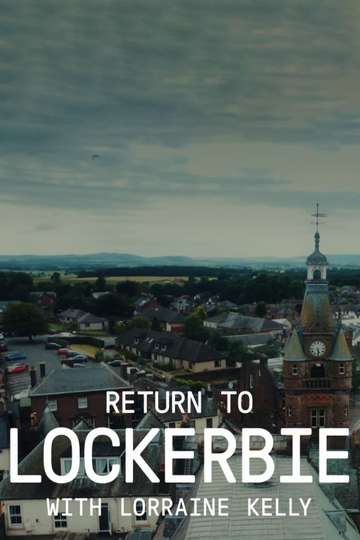 Return to Lockerbie with Lorraine Kelly Cast and Crew | Moviefone