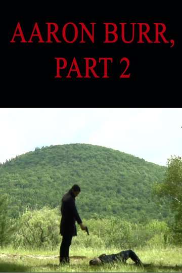 Aaron Burr Part 2 (2011) Cast and Crew | Moviefone