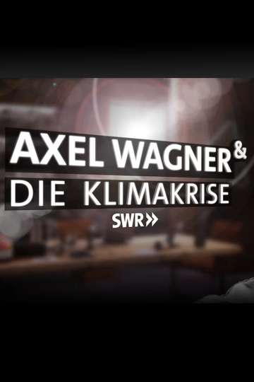 Axel Wagner & Die Klimakrise (2022) - TV Show | Moviefone