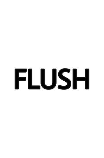 Flush - Movie | Moviefone